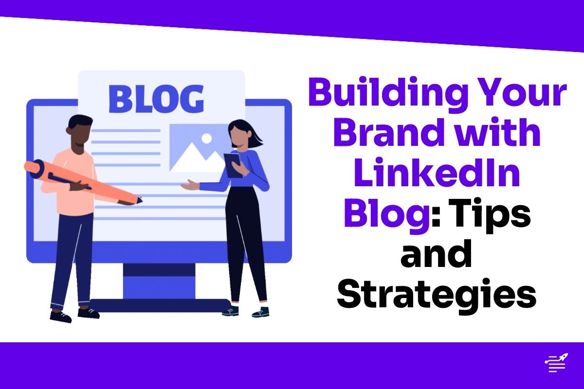 Building Your Brand with LinkedIn Blog: Tips and Strategies